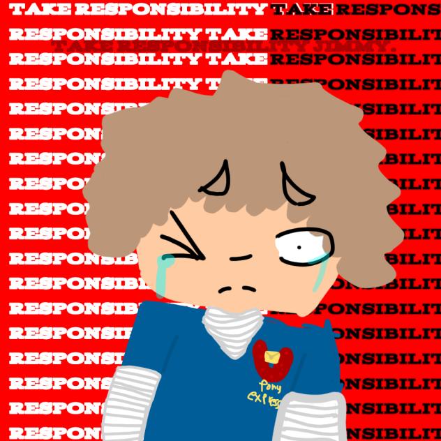 TAKE RESPONSIBILITY JIMMY. - ibisPaint
