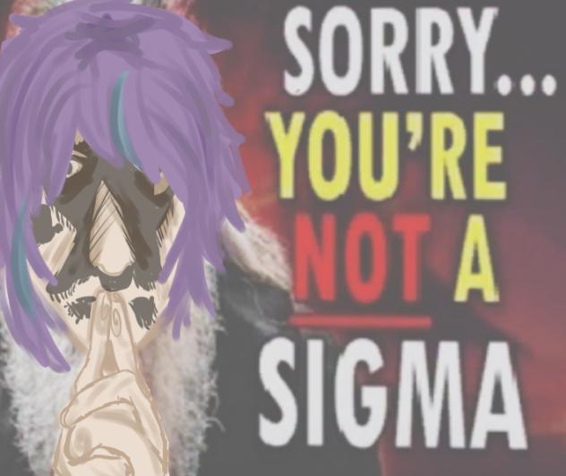 sorry ur NOT a sigma 😾 - ibisPaint