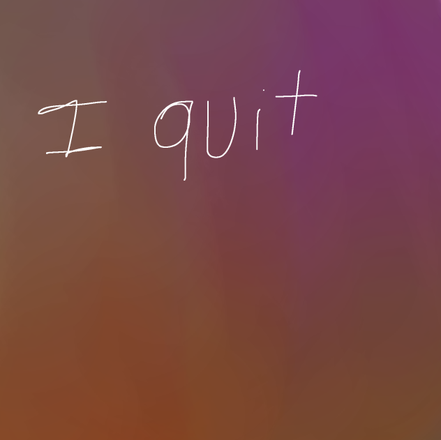 I quit. I'm done. goodbye. - ibisPaint