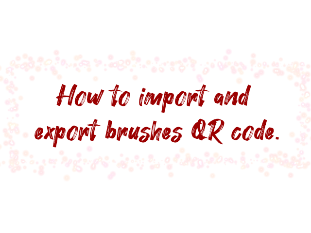 How to import & export brushes QR codes. - ibisPaint