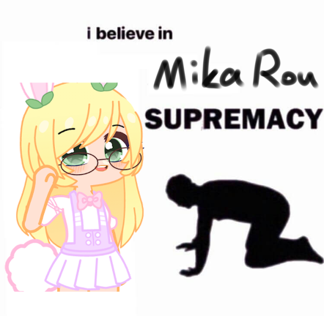i believe in mika rou supremacy - ibisPaint