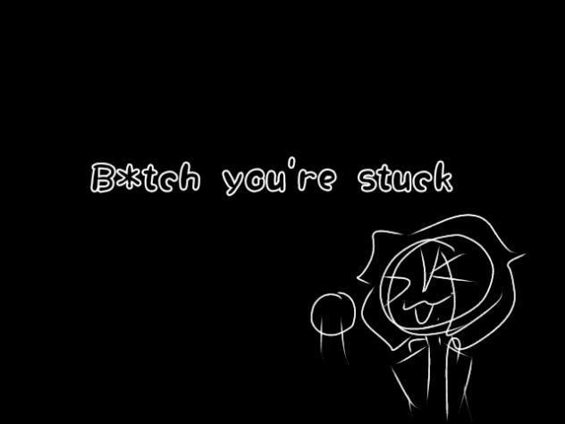 b!tch you're stuck - ibisPaint