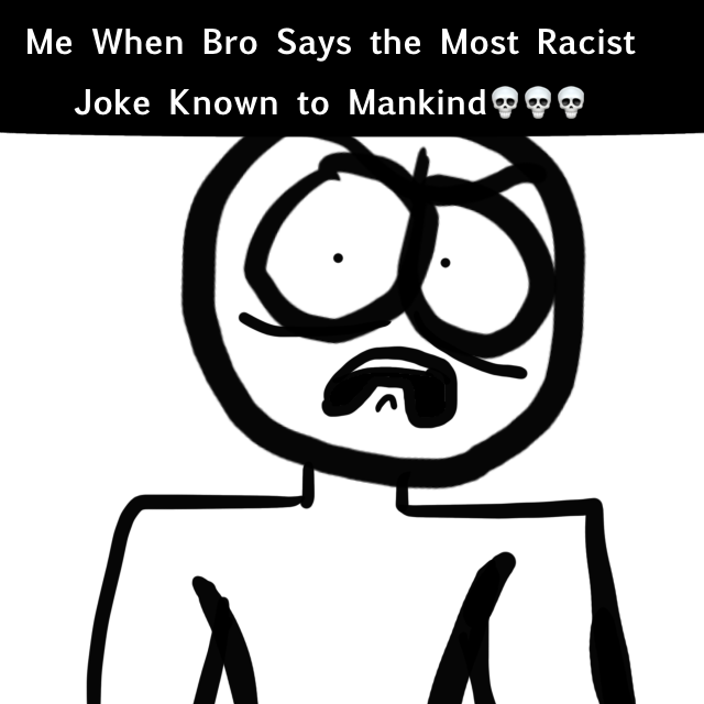 (Me When Bro Says the Most Racist joke) - ibisPaint