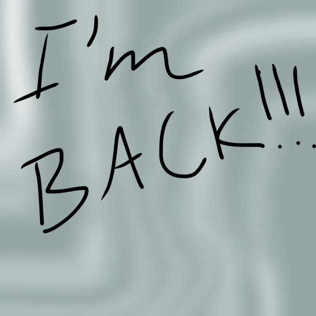 IM BACK GUYS - ibisPaint