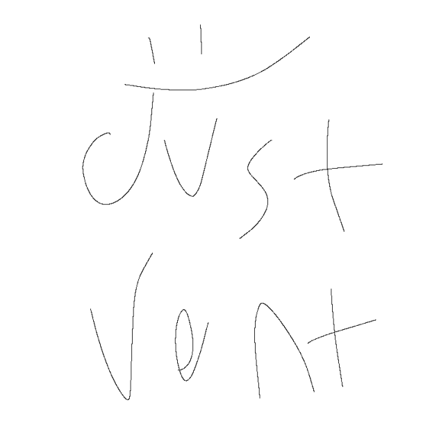 Just Vent In The Comments. - ibisPaint