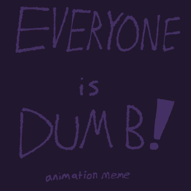 everyone is dumb animation meme - ibisPaint