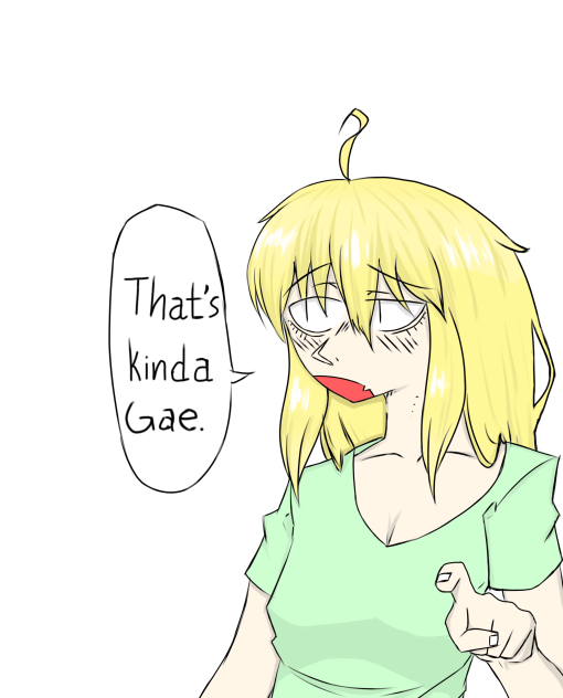 Bro. That’s kinda gae man. - ibisPaint