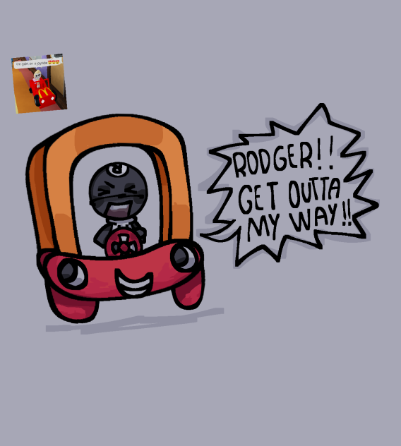 RODGER GET OUTTA MY WAY!!! - ibisPaint