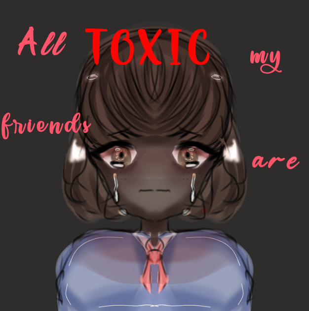 ~All my friends are TOXIC~ - ibisPaint
